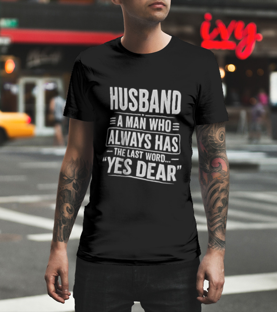 Husband A Man Who Always Has The Last Word Yes Dear T-Shirt