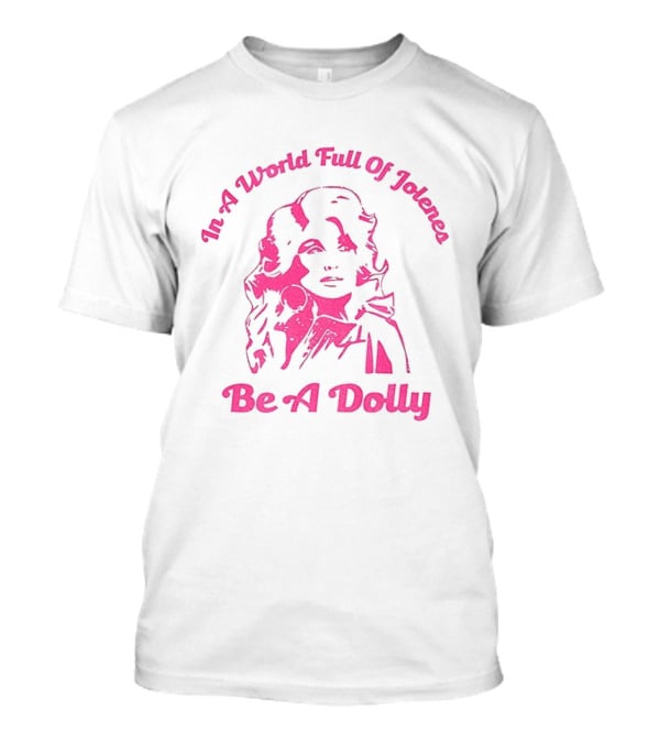 In A World Full Of Jolenes Be A Dolly T-Shirt