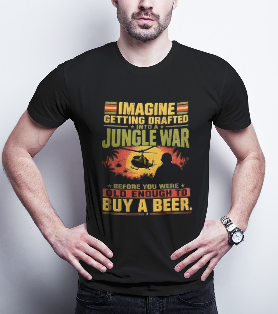 Imagine Getting Drafted Into Jungle War Soldier Helicopters Sunset Buy A Beer T-Shirt