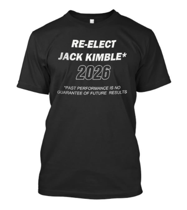 Re Elect Jack Kimble 2026 Past Performance Is No Guarantee Of Future Results T-Shirt