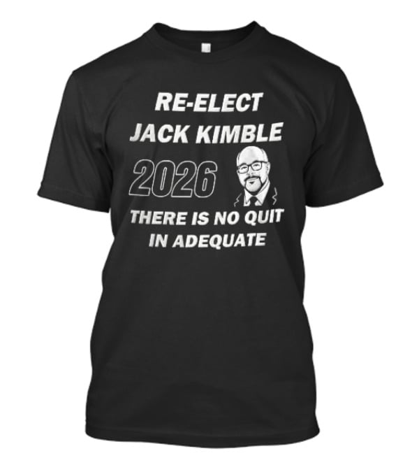 Re Elect Jack Kimble 2026 There Is No Quit In Adequate Bald Caricature Glasses Beard T-Shirt