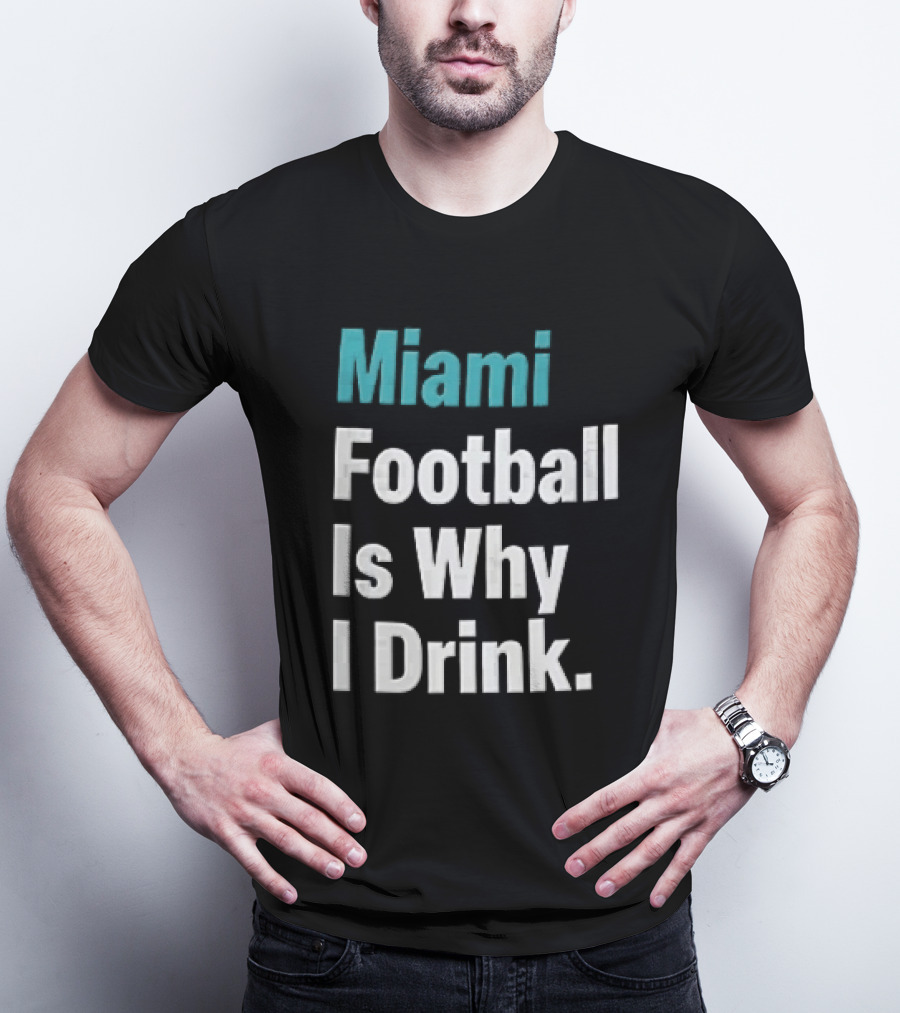 Miami Football Is Why I Drink Teal White Humor Fan T-Shirt