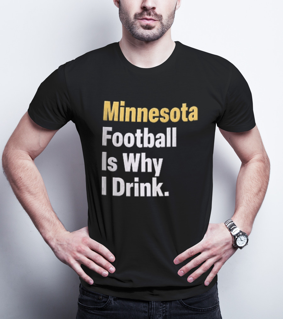 Minnesota Football Is Why I Drink Yellow White T-Shirt