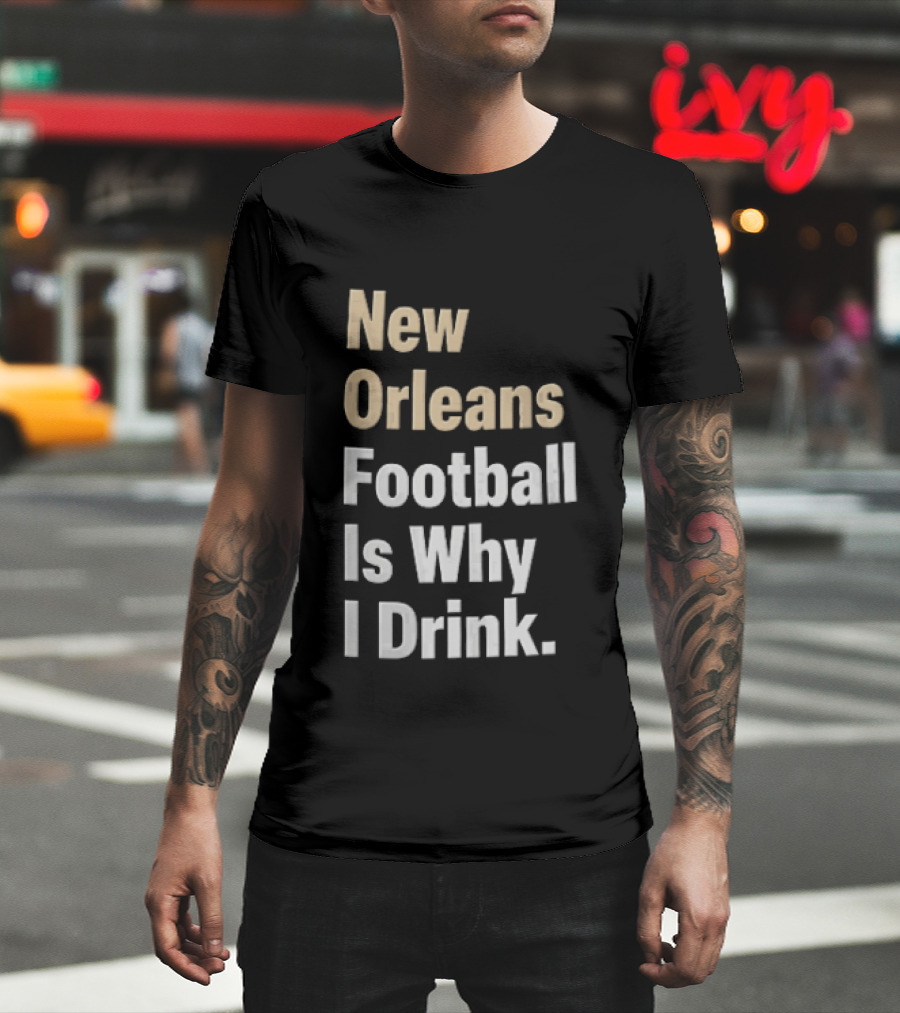 New Orleans Football Is Why I Drink Gold White T-Shirt