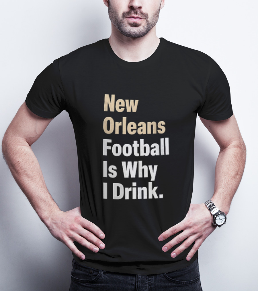 New Orleans Football Is Why I Drink Gold White T-Shirt