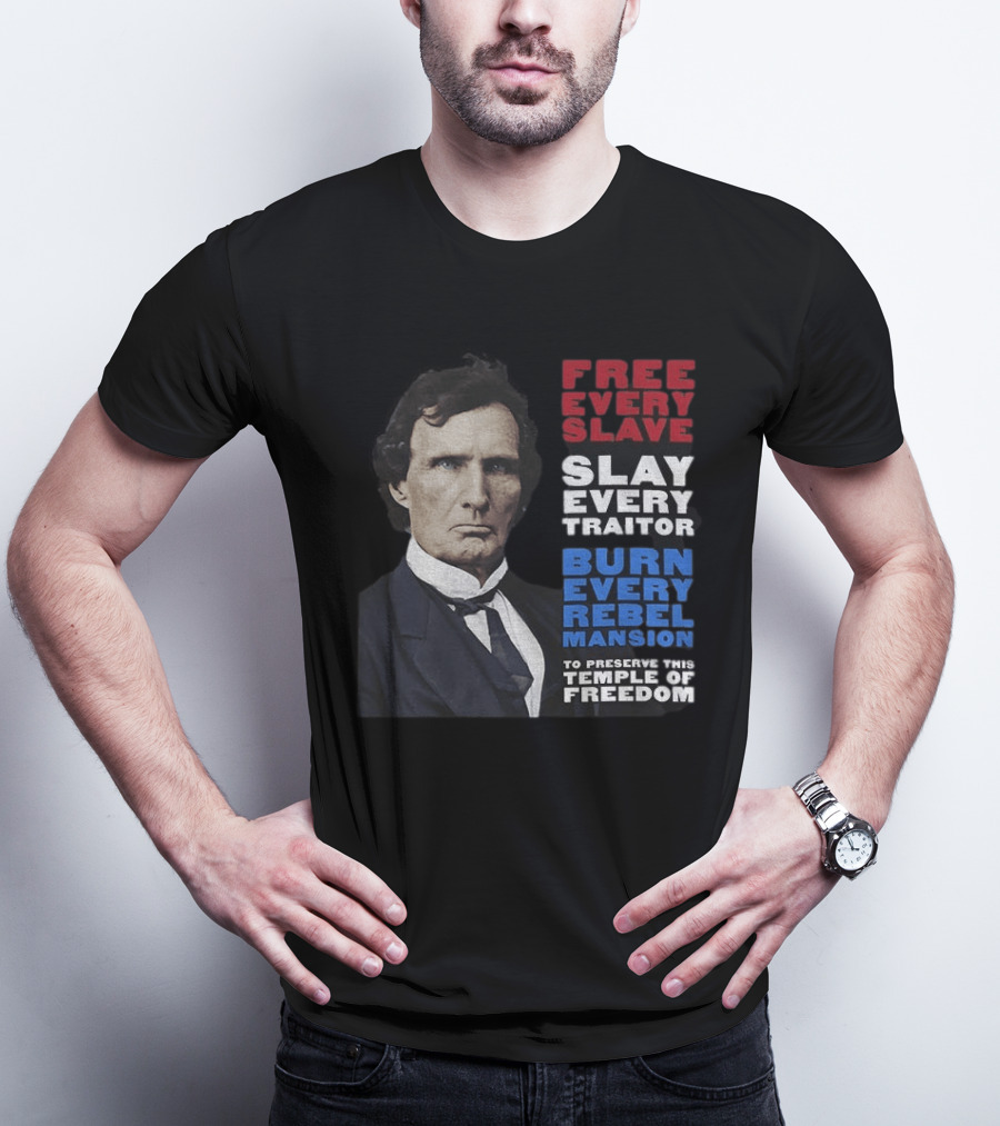 Free Every Slave Slay Every Traitor Burn Every Rebel Mansion Thaddeus Stevens Temple Of Freedom T-Shirt
