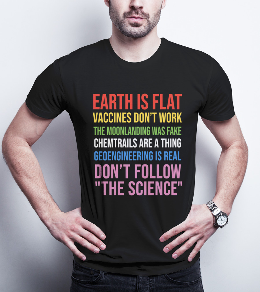 Earth Is Flat Vaccines Don't Work Moonlanding Fake Chemtrails Geoengineering Don't Follow Science T-Shirt