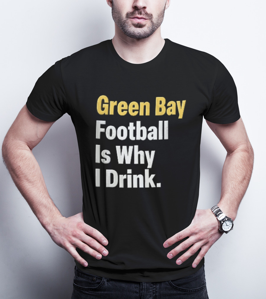 Green Bay Football Is Why I Drink Yellow White Stacked T-Shirt