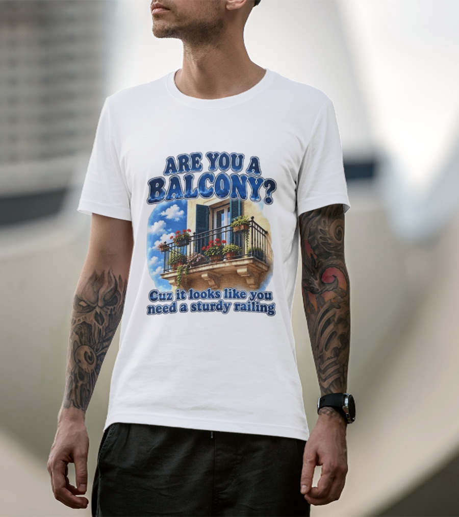 Are You A Balcony Cuz It Looks Like You Need A Sturdy Railing Balcony With Flowers And Blue Sky T-Shirt