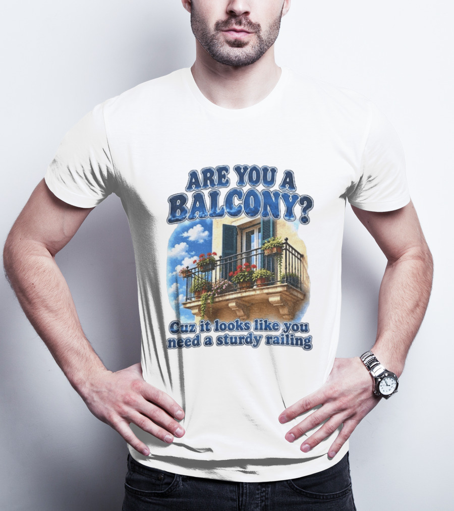 Are You A Balcony Cuz It Looks Like You Need A Sturdy Railing Balcony With Flowers And Blue Sky T-Shirt