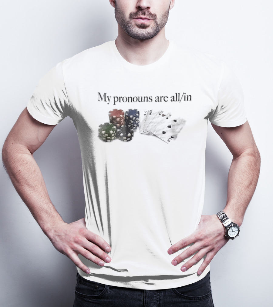 My Pronouns Are All In Casino Poker Chips Playing Cards Stack T-Shirt
