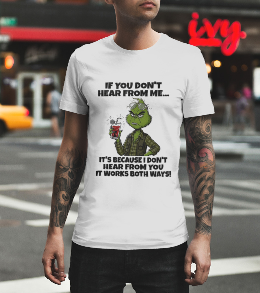 Grinch Dr Seuss If You Don't Hear From Me It's Because I Don't Hear From You It Works Both Ways T-Shirt