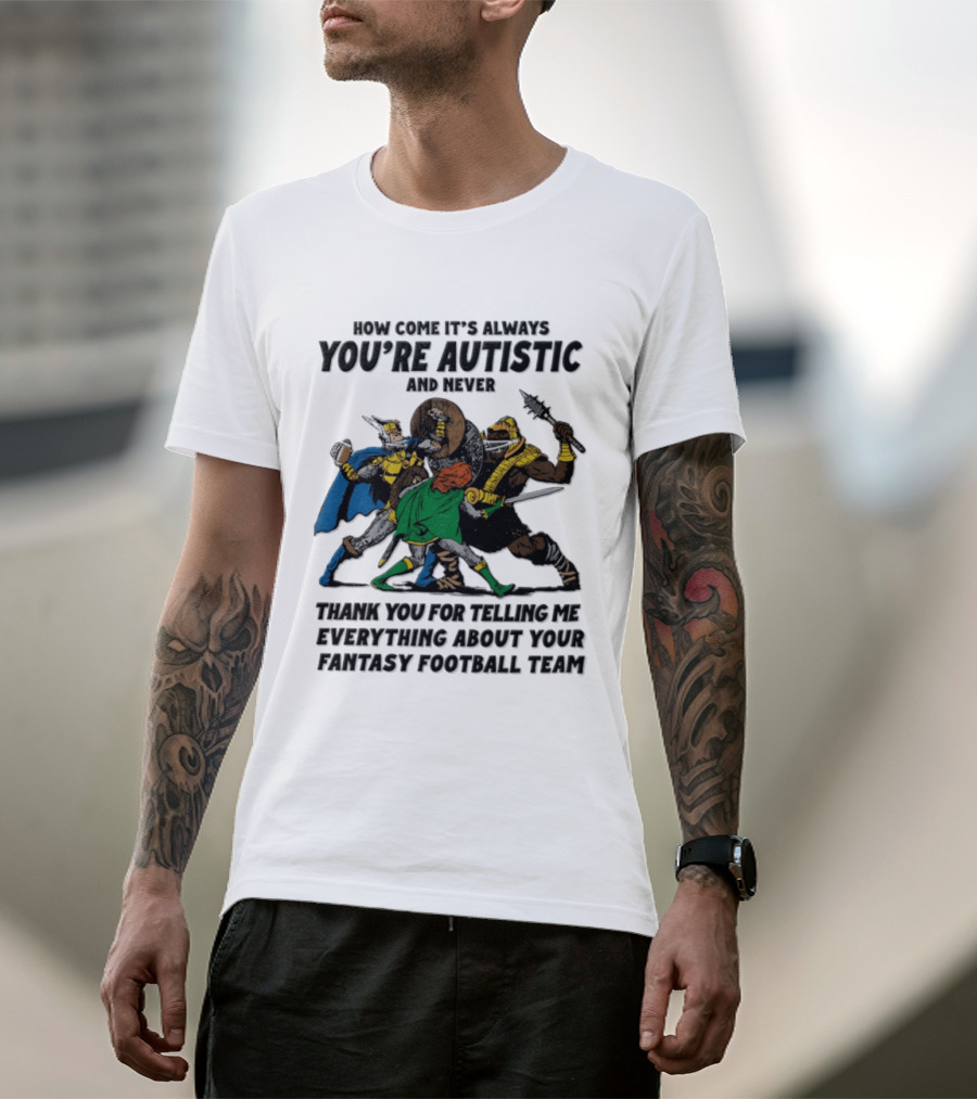How Come It's Always You're Autistic Fantasy Football Team Heroes T-Shirt