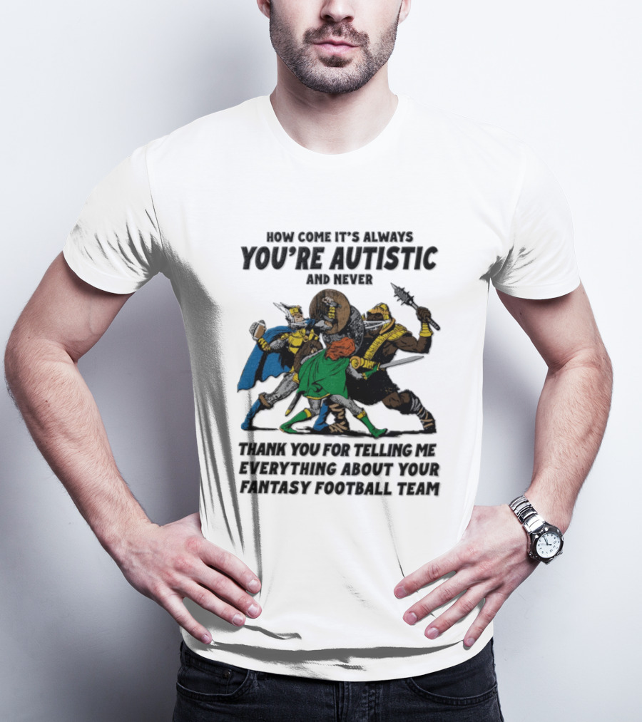 How Come It's Always You're Autistic Fantasy Football Team Heroes T-Shirt