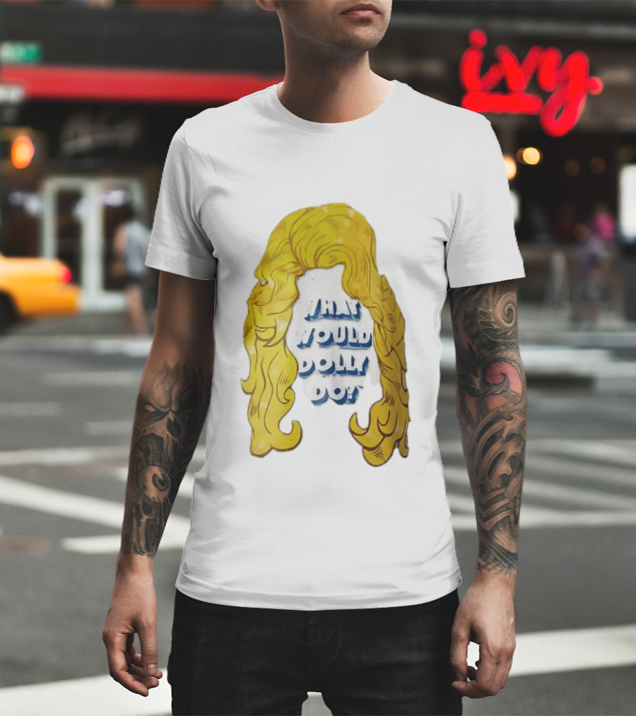 What Would Dolly Do Big Blonde Hair Wig Blue 3D Lettering T-Shirt
