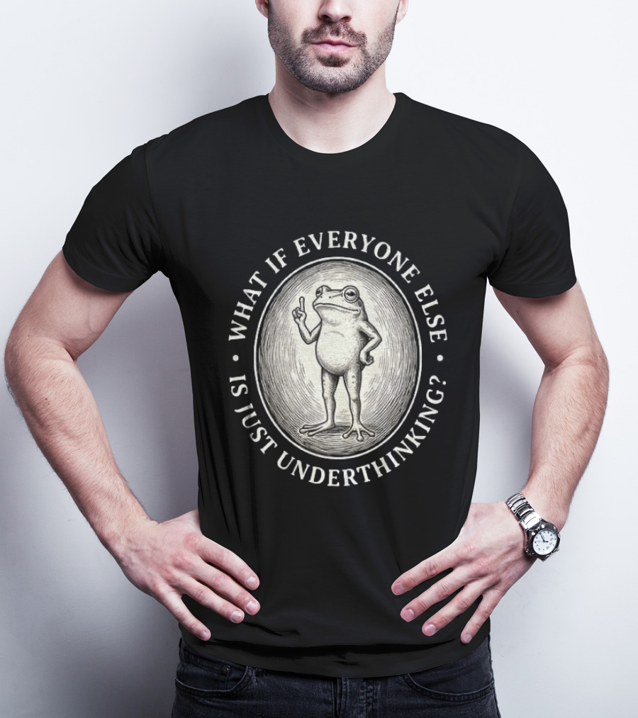 What If Everyone Else Is Just Underthinking Frog Animal Witty Existentialism T-Shirt