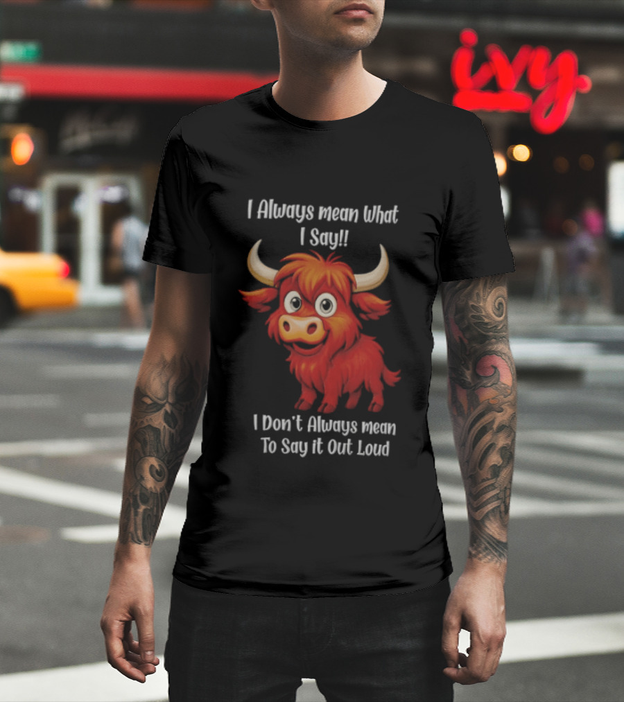 I Always Mean What I Say Funny Cartoon Bull Don't Always Mean To Say It Out Loud T-Shirt