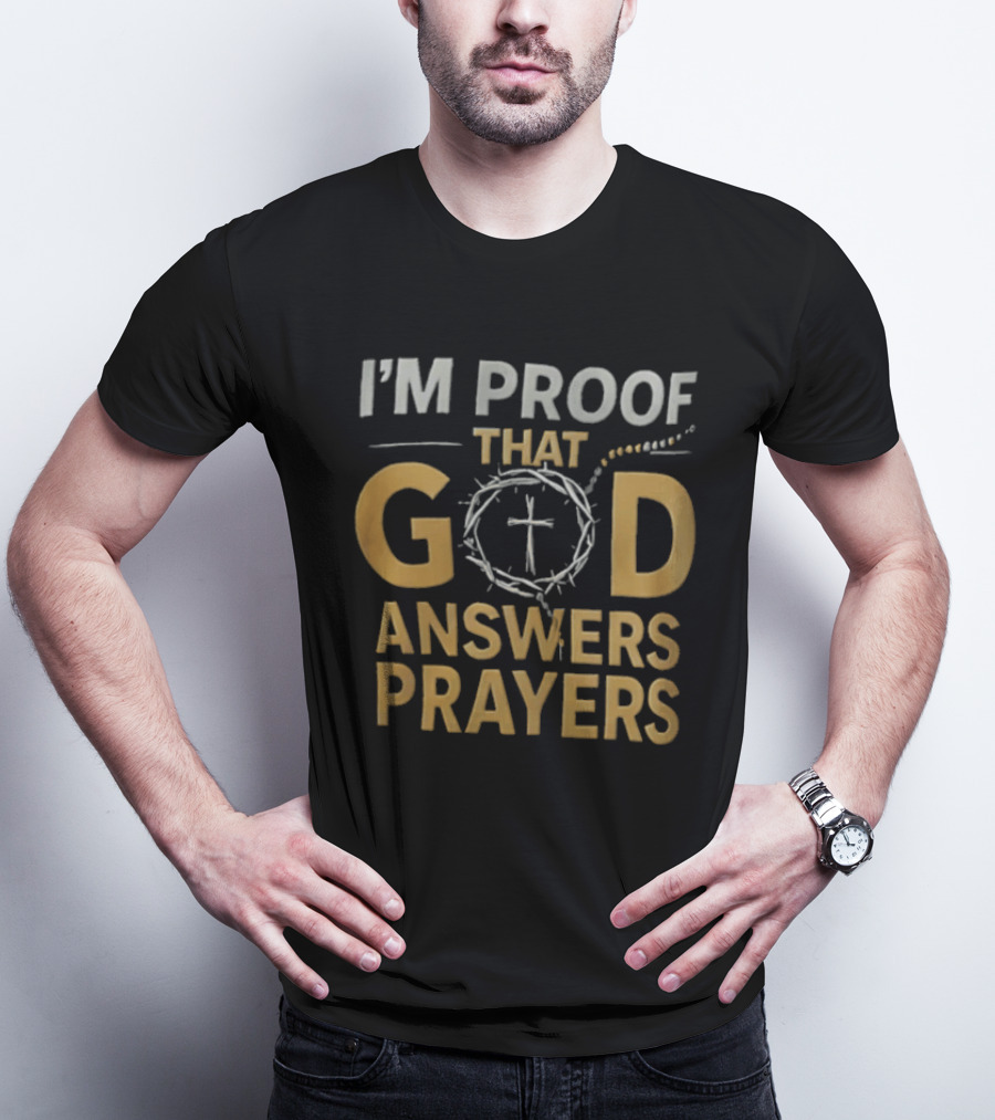 I'm Proof That God Answers Prayers Cross And Crown Of Thorns T-Shirt