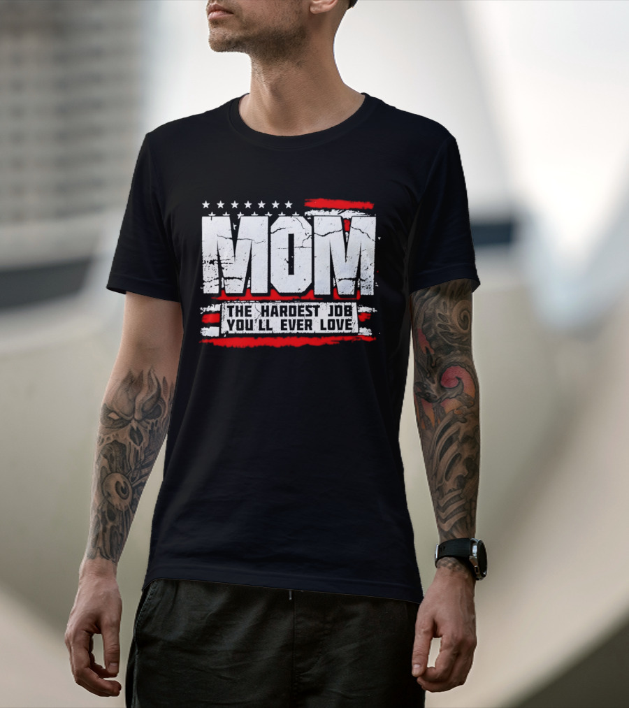 Mom The Hardest Job You'll Ever Love Stars And Stripes T-Shirt