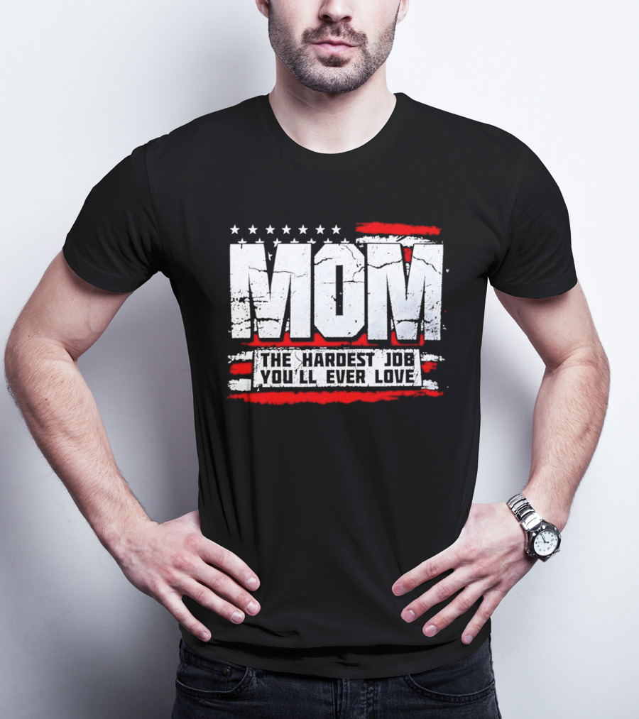 Mom The Hardest Job You'll Ever Love Stars And Stripes T-Shirt