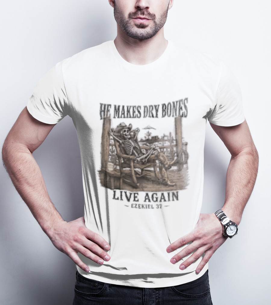He Makes Dry Bones Live Again Ezekiel 37 Skeleton Cowboy On Porch T-Shirt