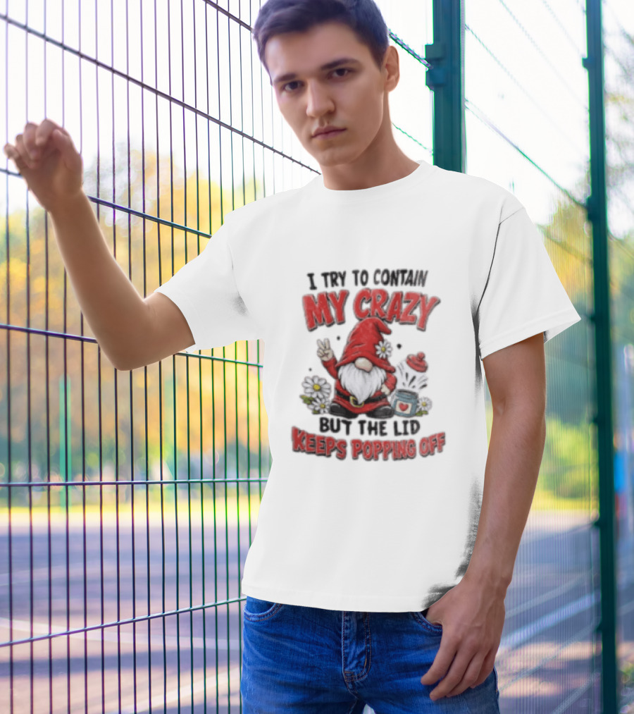 I Try To Contain My Crazy But The Lid Keeps Popping Off Gnome Peace Flowers T-Shirt