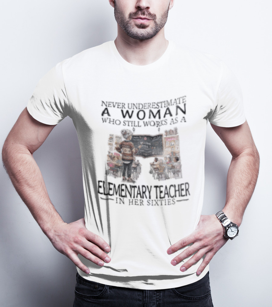Never Underestimate A Woman Who Still Works As An Elementary Teacher In Her Sixties Classroom Scene T-Shirt