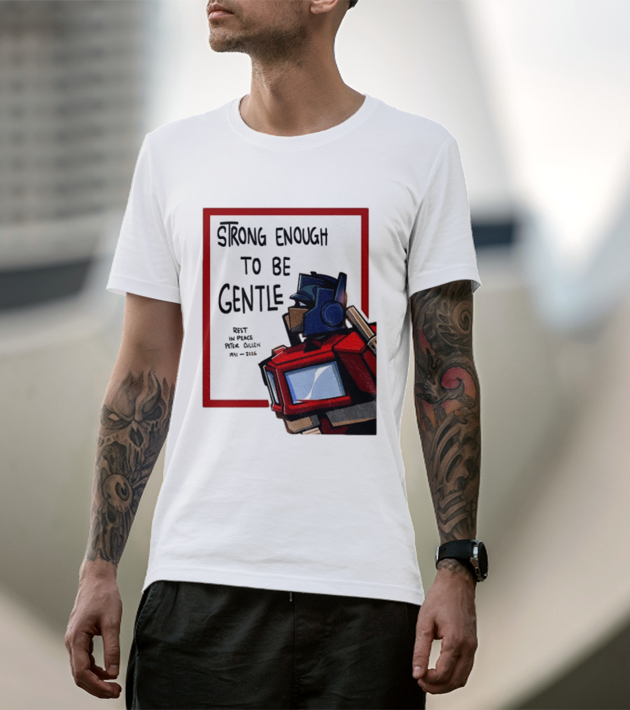Optimus Prime Strong Enough To Be Gentle Rest In Peace Peter Cullen 1941 2026 T-Shirt