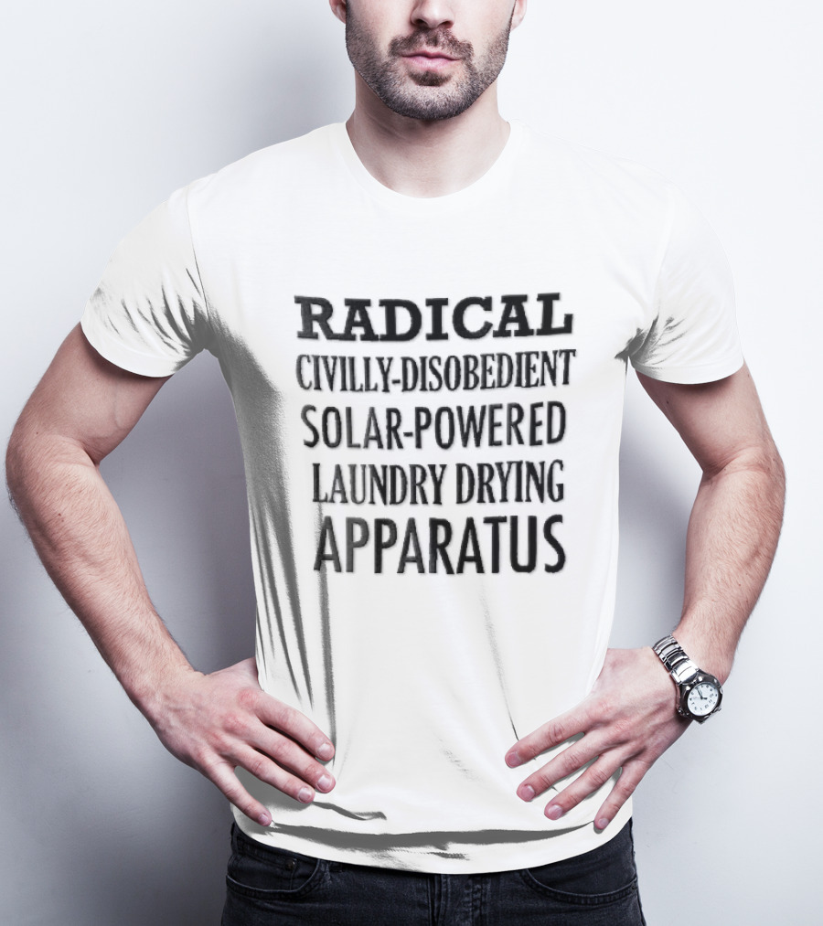 Radical Civilly Disobedient Solar Powered Laundry Drying Apparatus T-Shirt