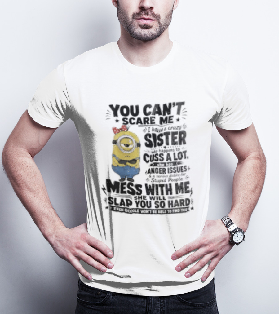 You Can't Scare Me I Have A Crazy Sister Funny Minion T-Shirt