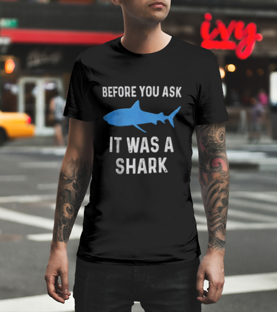 Before You Ask It Was A Shark Blue Ocean Marine Fish T-Shirt