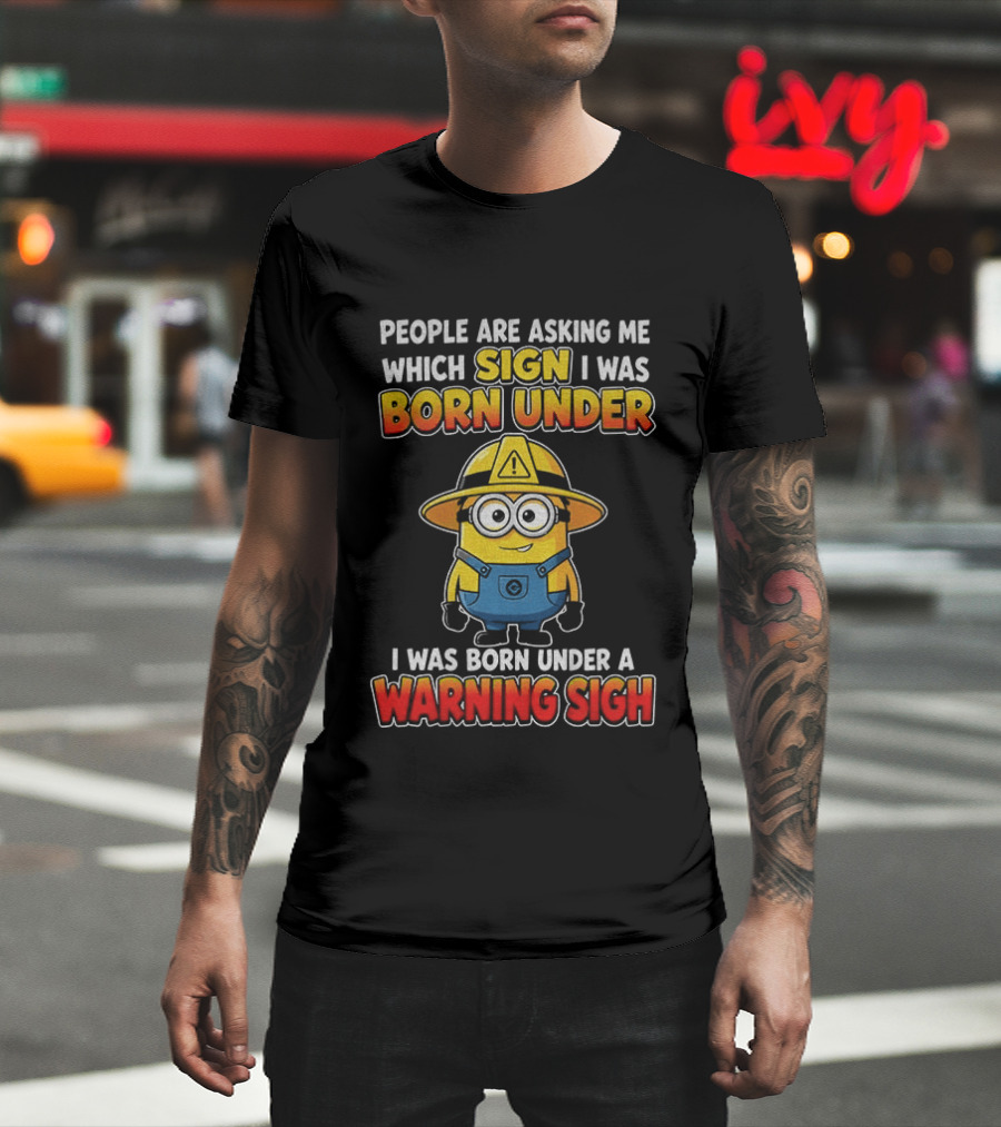 People Are Asking Me Which Sign I Was Born Under Warning Sign Minion T-Shirt