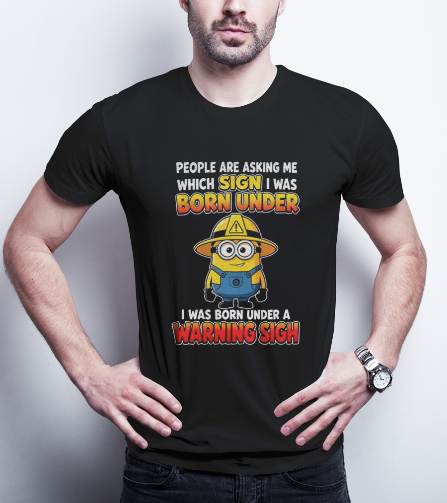 People Are Asking Me Which Sign I Was Born Under Warning Sign Minion T-Shirt