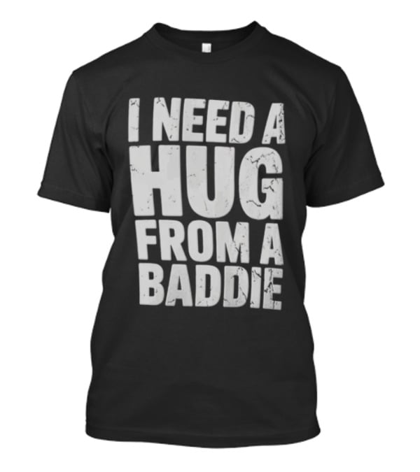 I Need A Hug From A Baddie Distressed Block T-Shirt