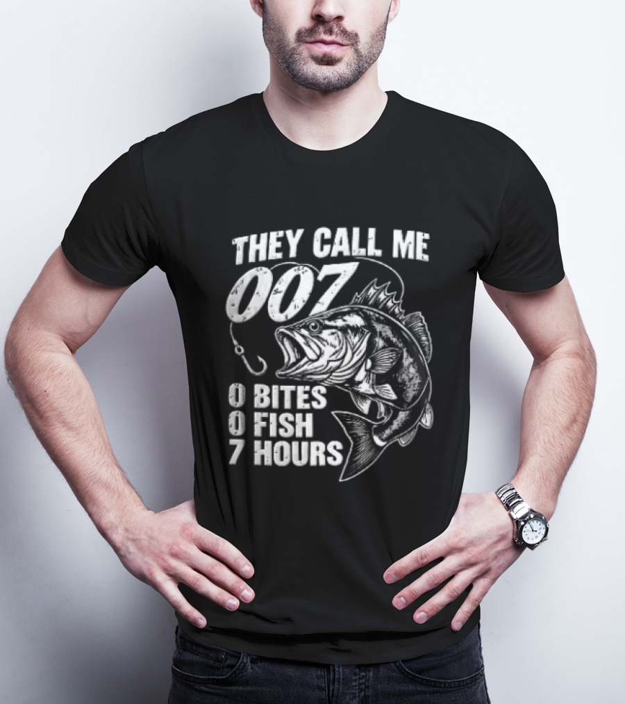 They Call Me 007 0 Bites 0 Fish 7 Hours Bass Hook T-Shirt