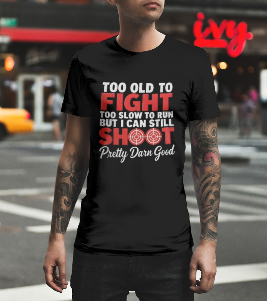 Too Old To Fight Too Slow To Run But I Can Still Shoot Pretty Darn Good Red Target T-Shirt