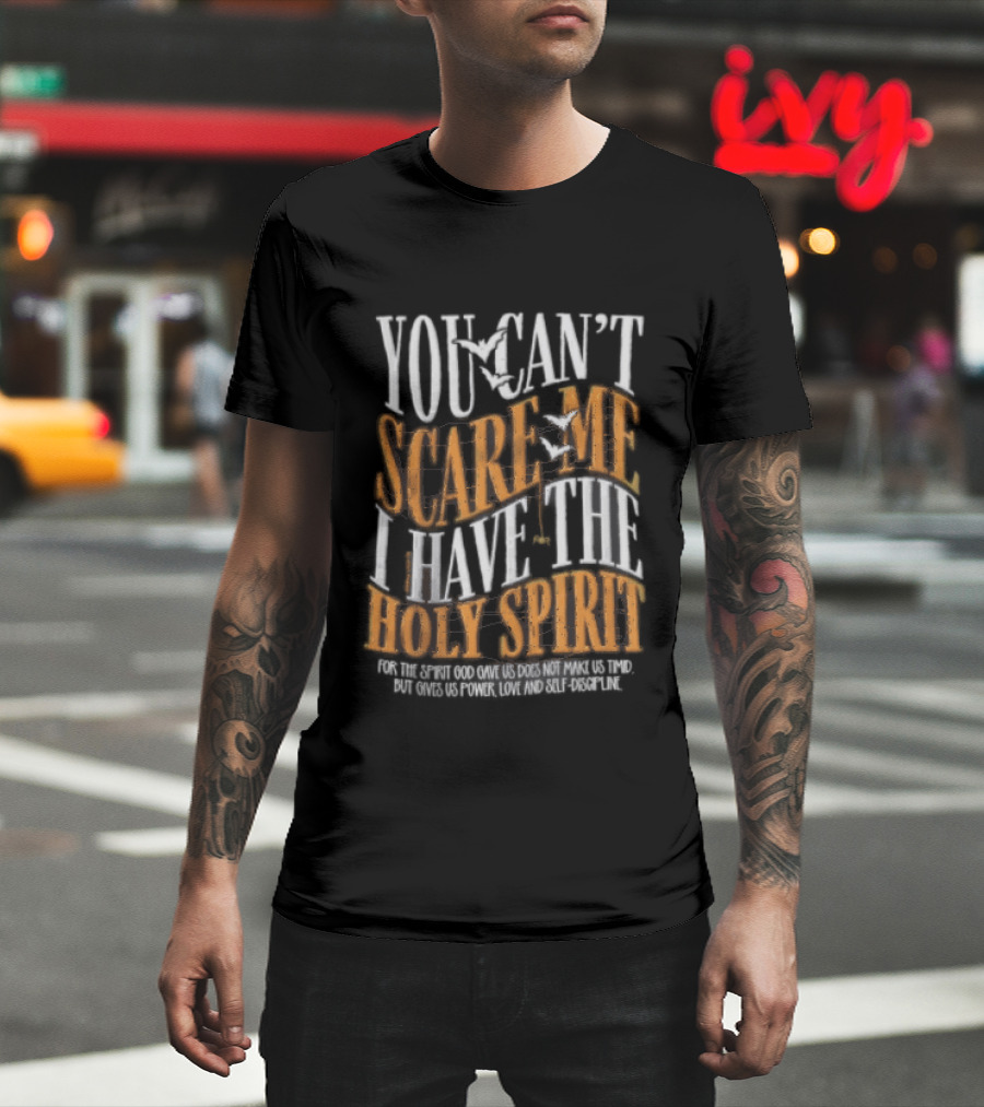 You Cant Scare Me I Have The Holy Spirit For God Gave Us Power Love And Self Control T-Shirt