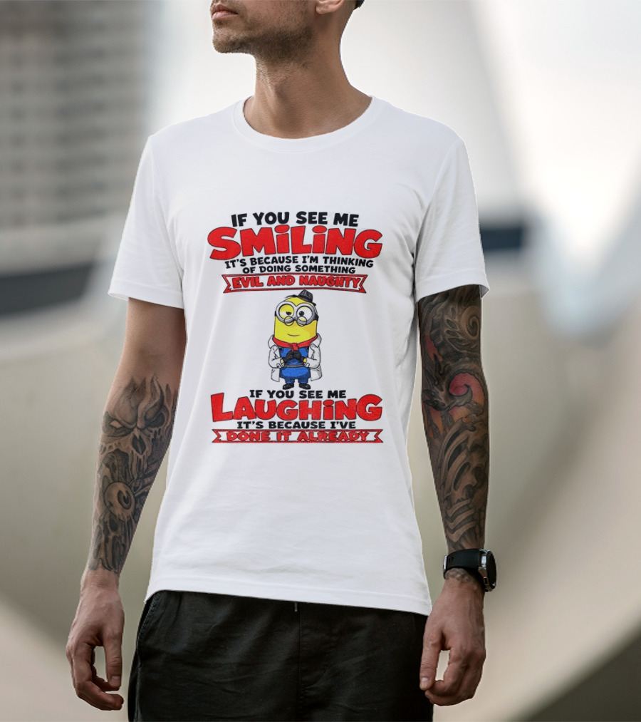 If You See Me Smiling Evil And Naughty Laughing Done It Already T-Shirt