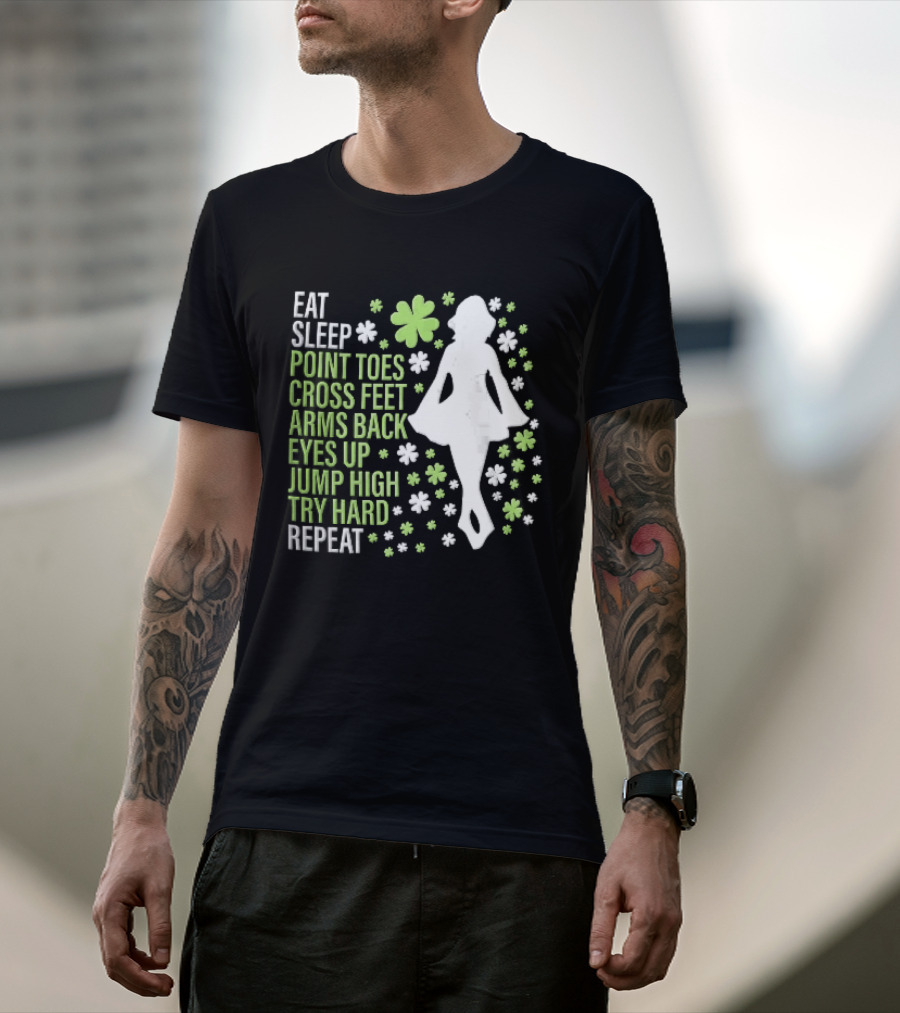 Eat Sleep Point Toes Cross Feet Arms Back Eyes Up Jump High Forward Repeat Irish Step Dance T-Shirt