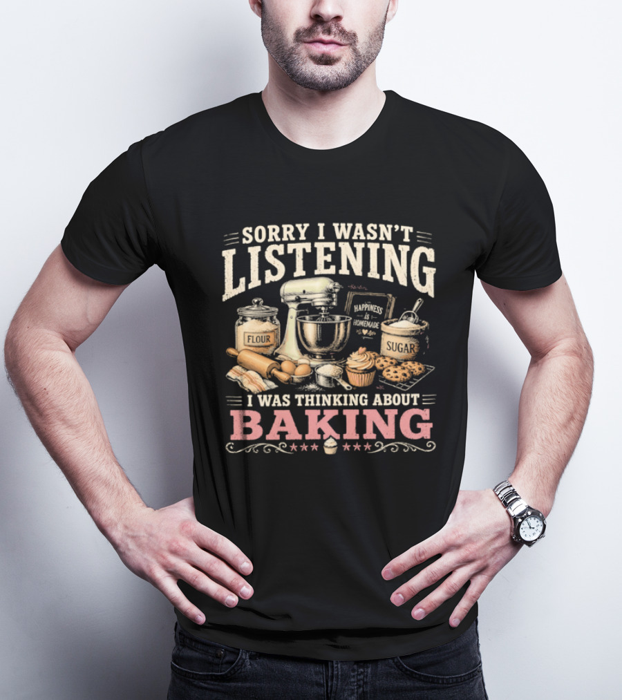 Sorry I Wasn't Listening I Was Thinking About Baking Stand Mixer Flour Sugar Cupcake T-Shirt