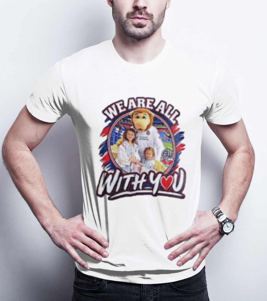 We Are All With You Bolton Wanderers T-Shirt