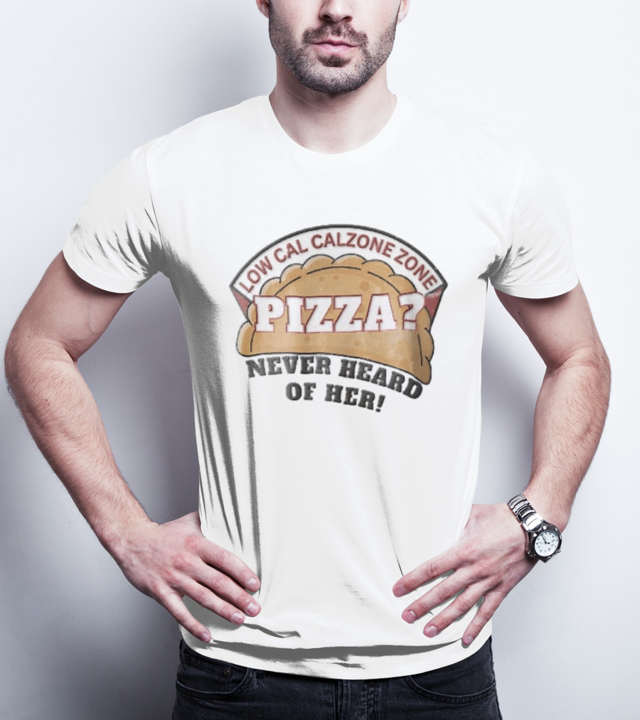Low Cal Calzone Zone Pizza Never Heard Of Her T-Shirt