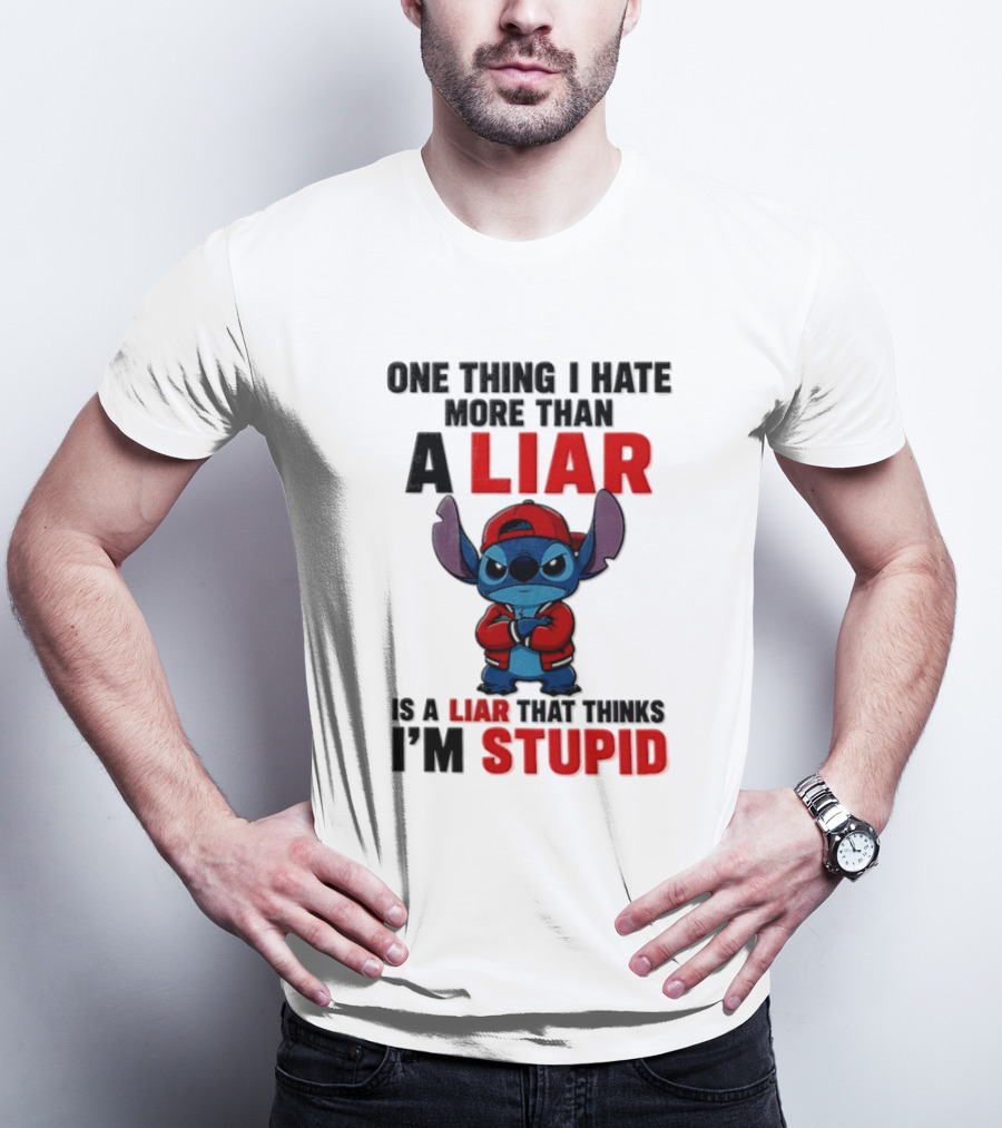 One Thing I Hate More Than A Liar Is A Liar That Thinks I'm Stupid Stitch T-Shirt