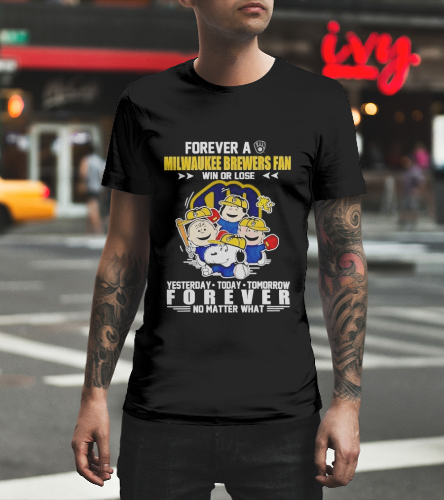 Forever A Milwaukee Brewers Fan Win Or Lose Yesterday Today Tomorrow Forever No Matter What T-Shirt
