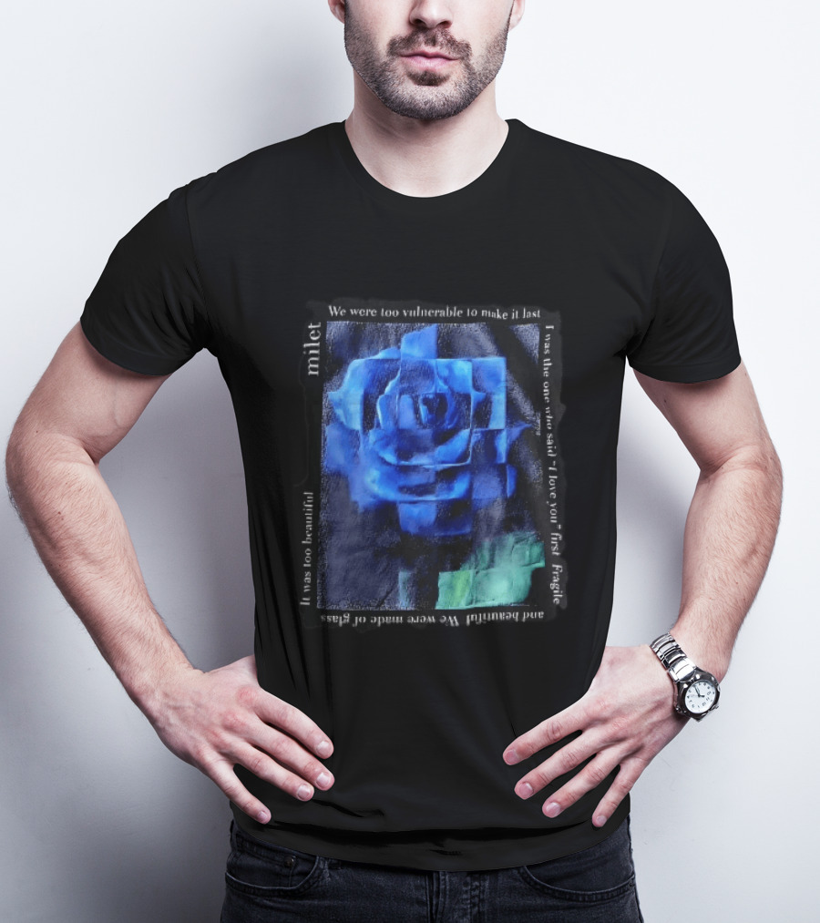 Milet Blue Rose Painting We Were Too Vulnerable To Make It Last Fragile I Love You First T-Shirt