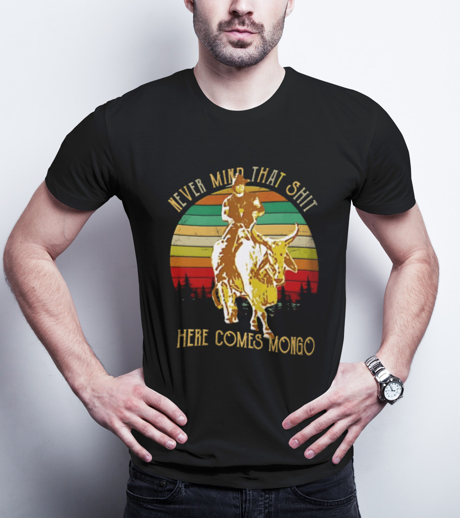 Never Mind That Shit Here Comes Mongo Blazing Saddles Cowboy Sunset T-Shirt