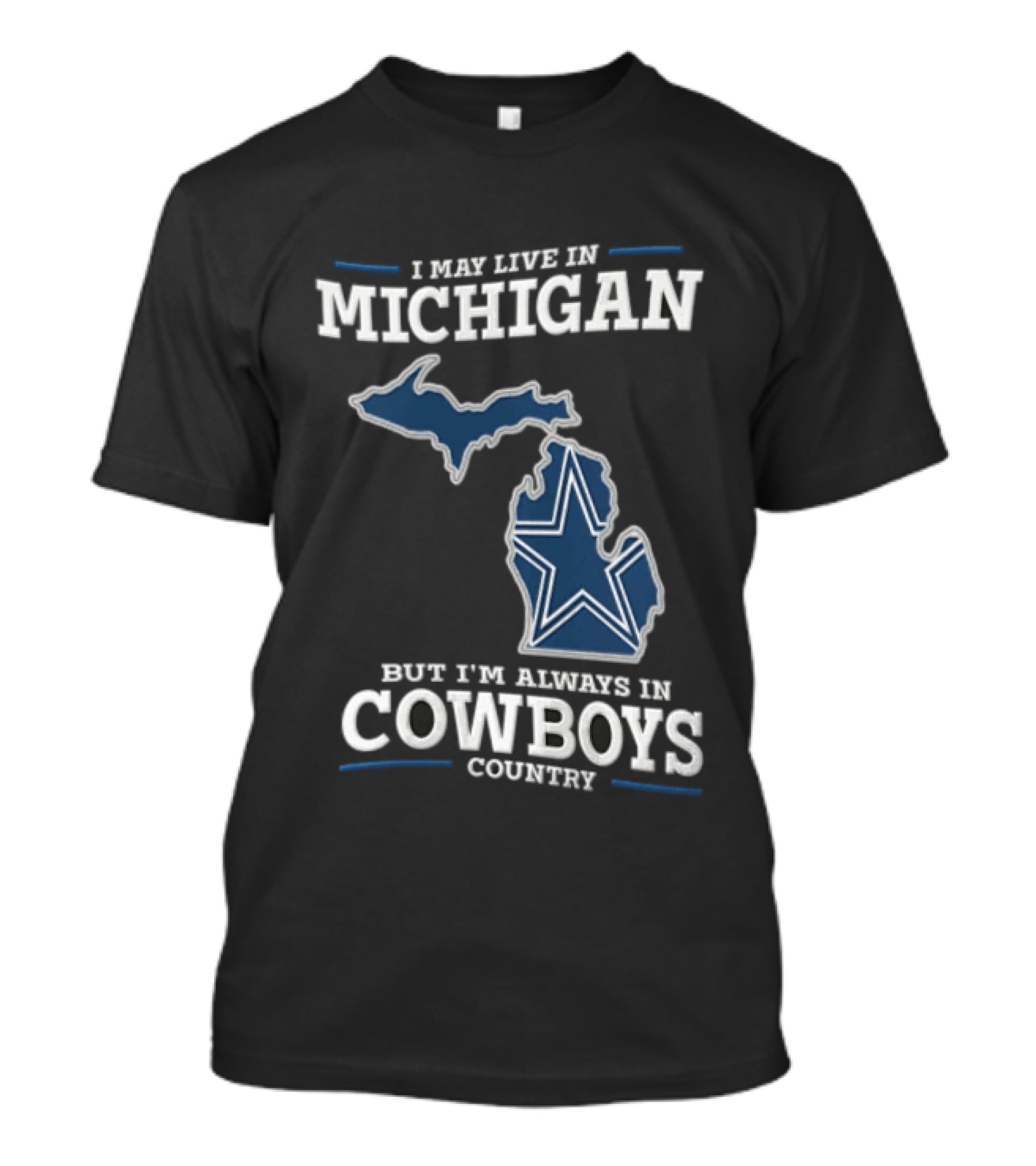 I May Live In Michigan But Im Always In Cowboys Country Dallas Star State Map T-Shirt