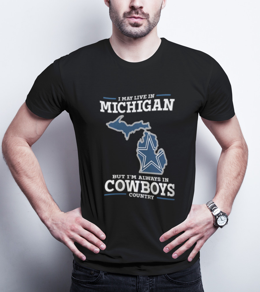 I May Live In Michigan But Im Always In Cowboys Country Dallas Star State Map T-Shirt