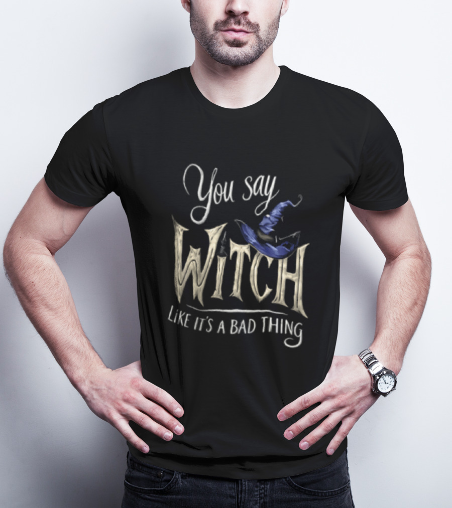 You Say Witch Like It's A Bad Thing Halloween Pointy Hat Gold Script T-Shirt