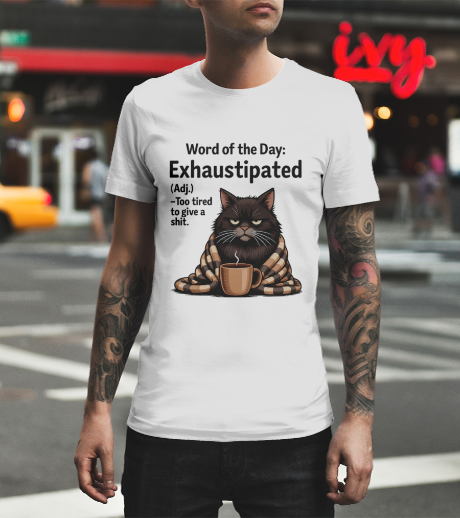 Grumpy Cat Word Of The Day Exhaustipated Too Tired To Give A Shit T-Shirt
